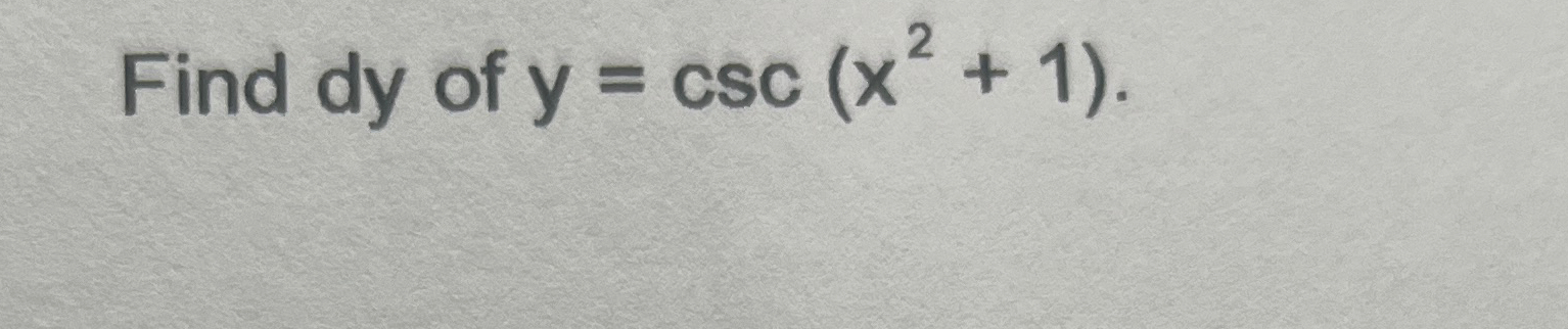 Solved Find dy of y=csc(x2+1) | Chegg.com Solved Find dy of y=csc(x2+1) | Chegg.com
