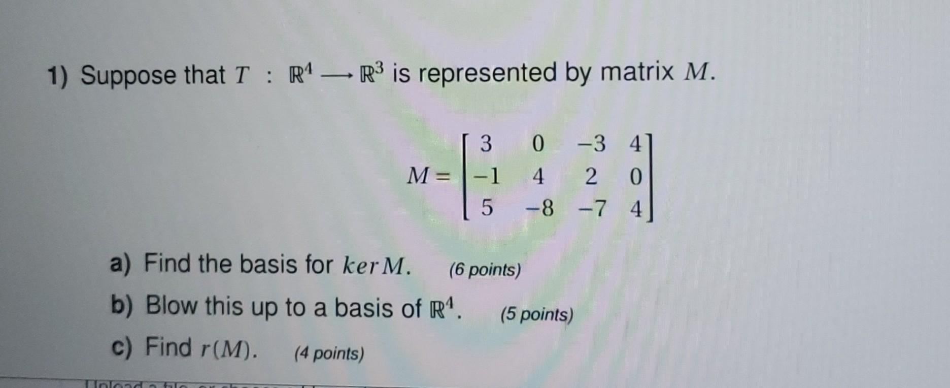 1) Suppose that T:R4 R3 is represented by matrix M. | Chegg.com