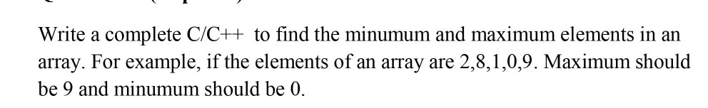 Solved Write a complete C/C++ to find the minumum and | Chegg.com