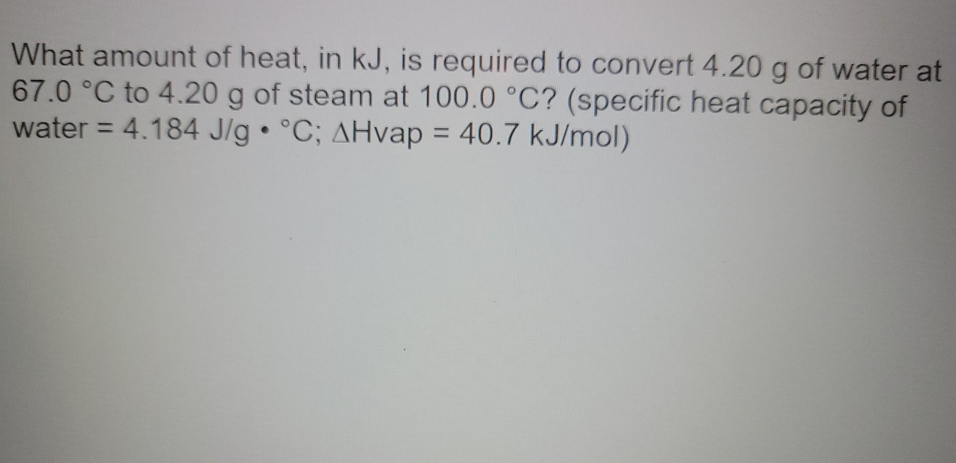 Solved What amount of heat, in kJ, is required to convert | Chegg.com
