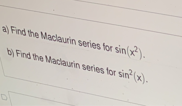 Solved a) Find the Maclaurin series for sin(x?). b) Find the | Chegg.com