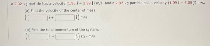 Solved A 2.02-kg particle has a velocity (1.96i^−2.99j^)m/s, | Chegg.com