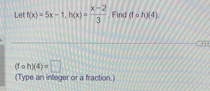 Solved Let f(x)=5x−1,h(x)=3x−2. Find (f∘h)(4) (f∘h)(4)= | Chegg.com