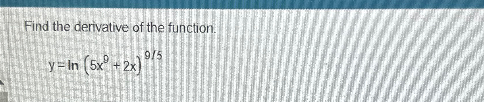 Solved Find the derivative of the function.y=ln(5x9+2x)95 | Chegg.com