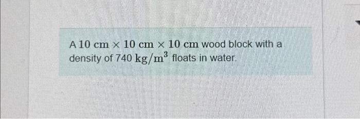 Solved A 10 cm x 10 cm x 10 cm wood block with a density of | Chegg.com