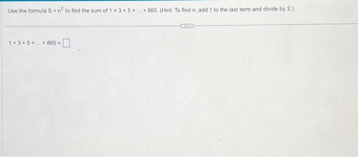 Solved Use the formula S=n2 to find the sum of 1+3+5+…+865. | Chegg.com