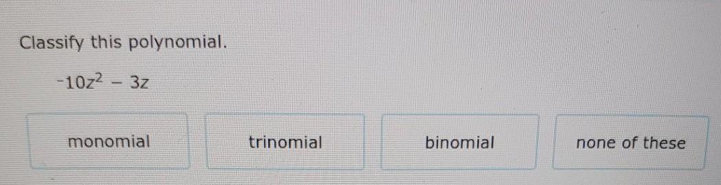Solved Classify this polynomial. -1022 3z monomial trinomial | Chegg.com