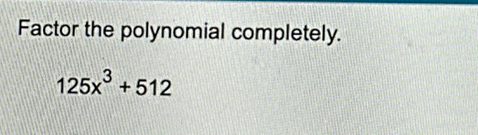 Solved Factor the polynomial completely.125x3+512 | Chegg.com