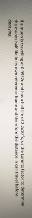 Solved If a muon is travelling at 0.9952c and has a half | Chegg.com