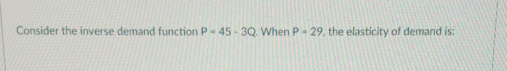 Solved Consider the inverse demand function P=45−3Q. When | Chegg.com