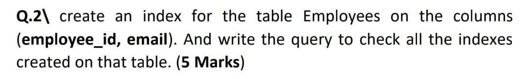 Solved Q.21 create an index for the table Employees on the | Chegg.com