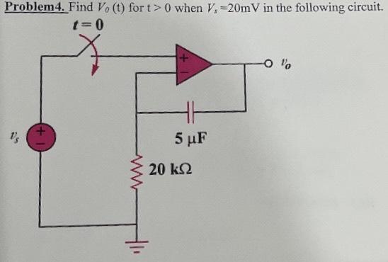 Solved Problem 4. Find V0(t) for t>0 when Vs=20mV in the | Chegg.com