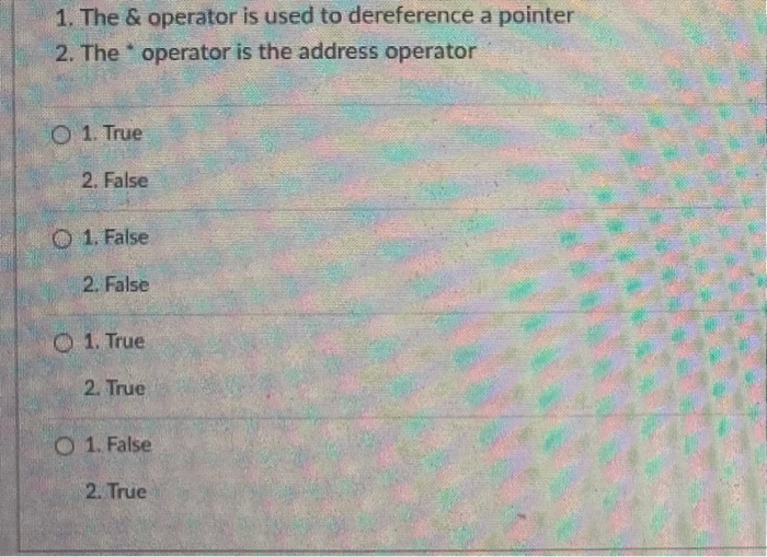 Solved 1 The And Operator Is Used To Dereference A Pointer 2 