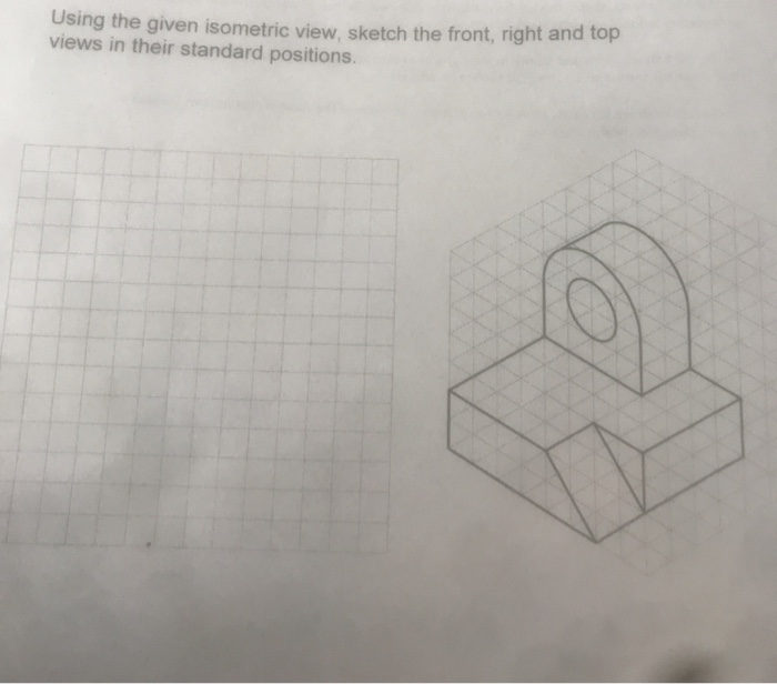 Solved Using the given isometric view, sketch the front, | Chegg.com