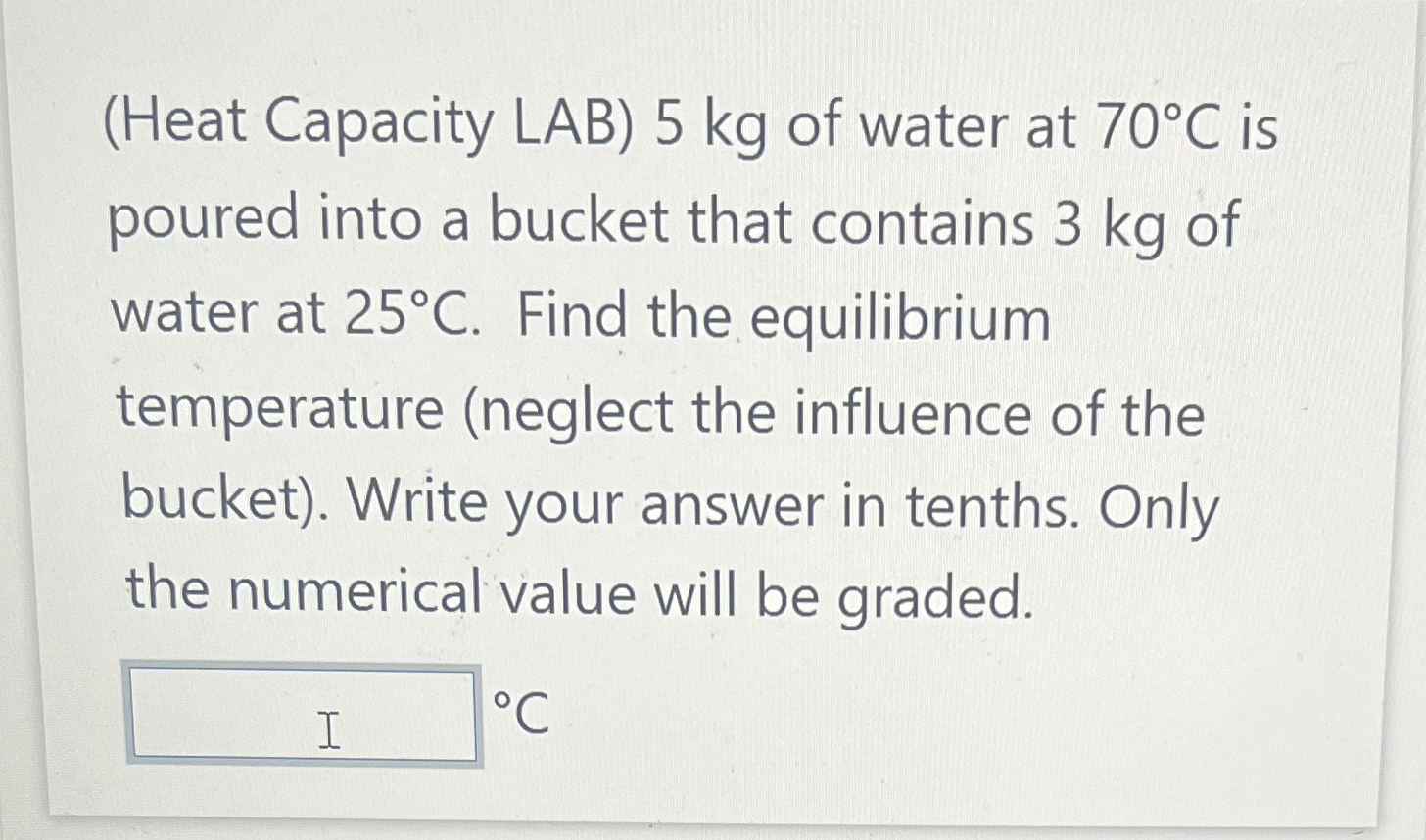 Solved (Heat Capacity LAB) 5kg ﻿of water at 70°C ﻿is poured | Chegg.com