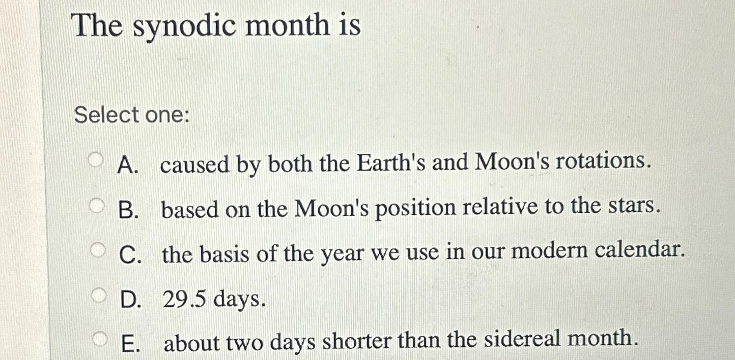 Solved The synodic month isSelect one:A. ﻿caused by both the | Chegg.com