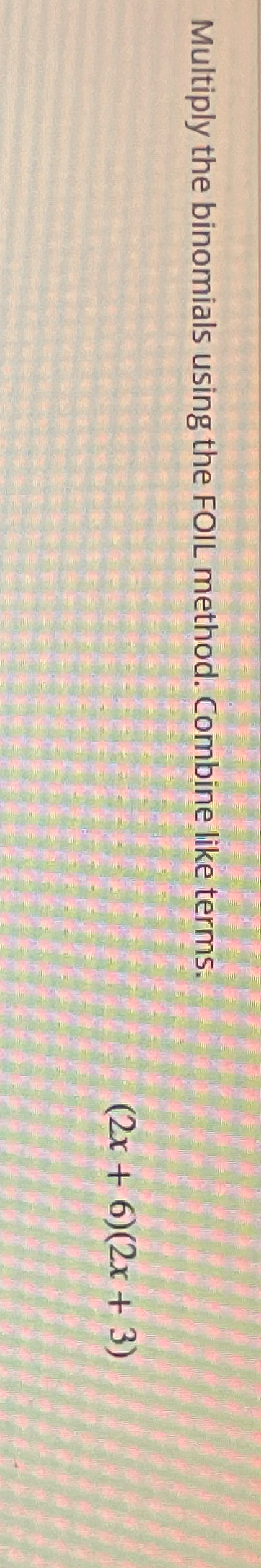 Solved Multiply the binomials using the FOIL method. Combine | Chegg.com