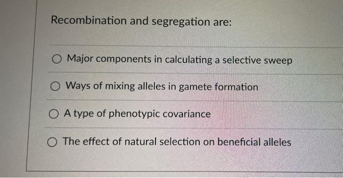 Solved Recombination and segregation are: Major components | Chegg.com