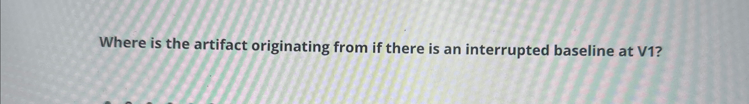 Solved Where is the artifact originating from if there is an | Chegg.com