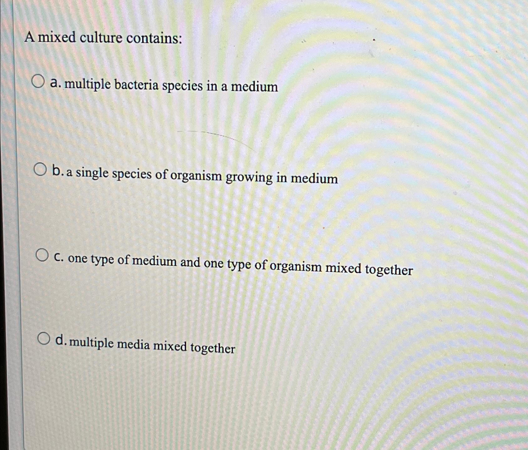 Solved A mixed culture contains:a. ﻿multiple bacteria | Chegg.com
