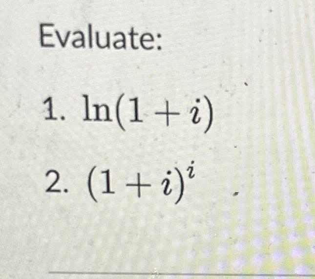 Solved Evaluate: 1. ln(1+i) 2. (1+i)i | Chegg.com