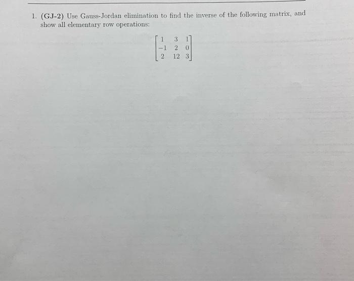 Solved 1. (GJ-2) Use Gauss-Jordan elimination to find the | Chegg.com