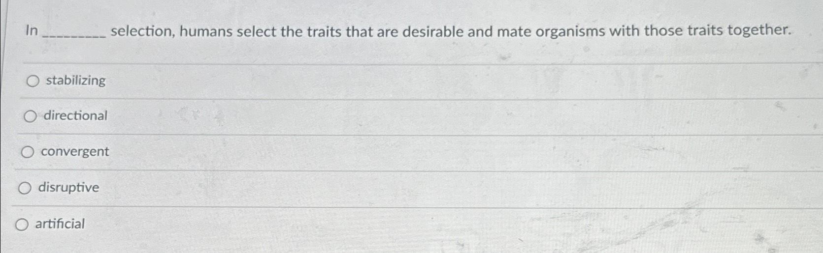 Solved In selection, humans select the traits that are | Chegg.com
