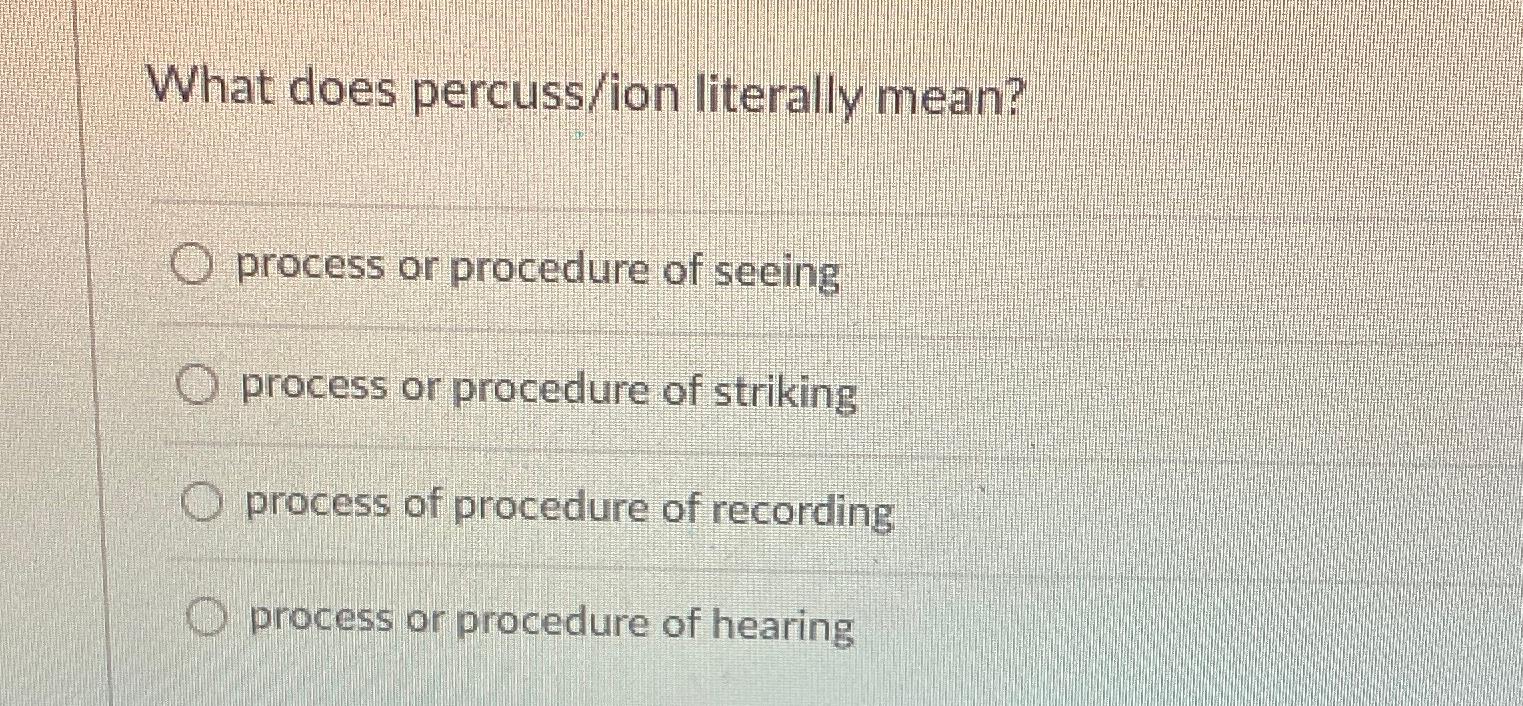 Solved What does percuss/ion literally mean?process or | Chegg.com
