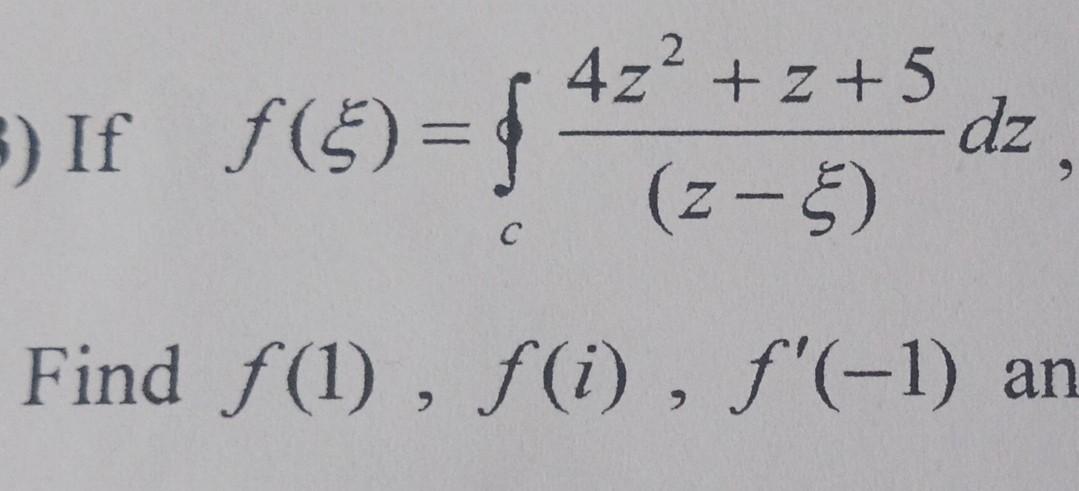 Solved f(ξ)=∮c(z−ξ)4z2+z+5dz Find f(1),f(i),f′(−1) | Chegg.com