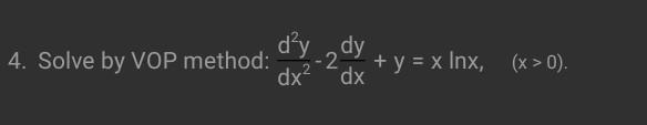 Solved 4. Solve by VOP method: dx2d2y−2dxdy+y=xlnx,(x>0). | Chegg.com