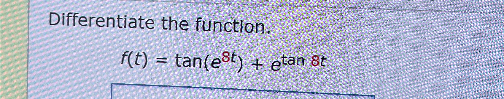 Solved Differentiate the function.f(t)=tan(e8t)+etan8t | Chegg.com