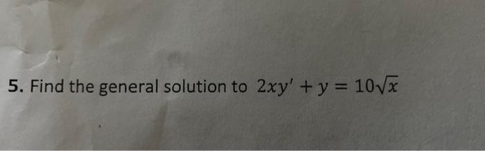 Solved 5. Find the general solution to 2xy′+y=10x | Chegg.com