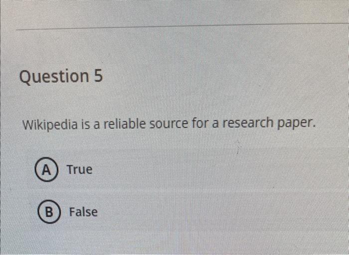 Wikipedia is a reliable source for a research paper. | Chegg.com