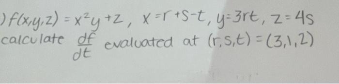Solved f(x,y,z)=x2y+z,x=r+s−t,y=3rt,z=4s calculate dtdf | Chegg.com