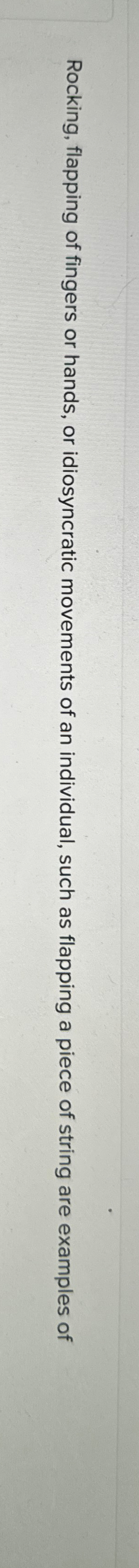 Solved Rocking, flapping of fingers or hands, or | Chegg.com