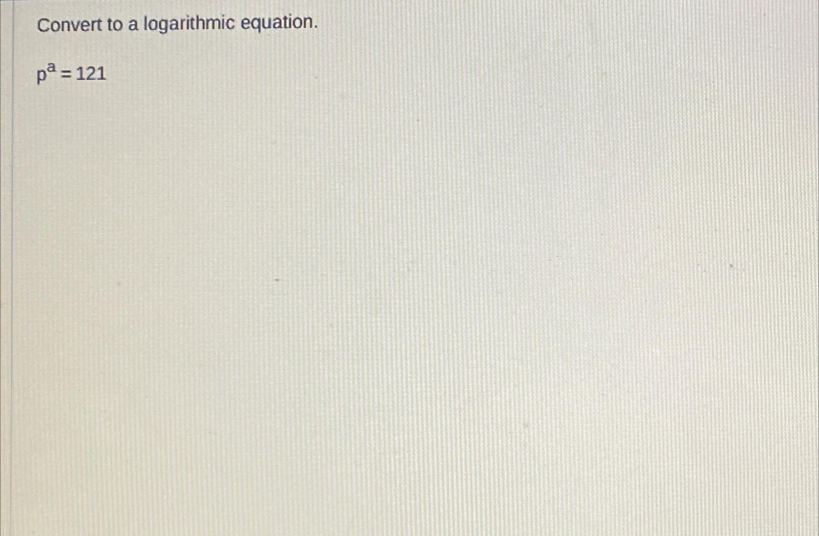 Solved Convert to a logarithmic equation.pa=121 | Chegg.com