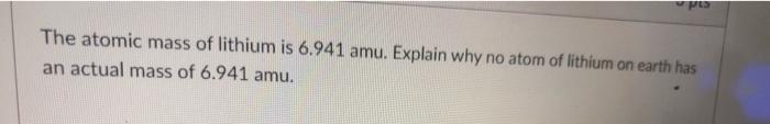 Solved The atomic mass of lithium is 6.941 amu. Explain why | Chegg.com