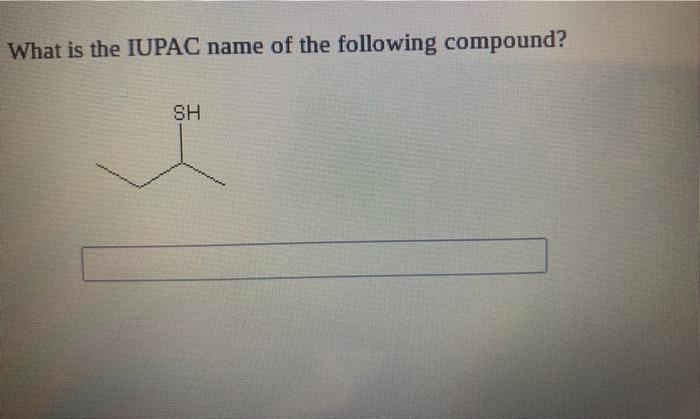 Solved What is the IUPAC name of the following compound? SH | Chegg.com