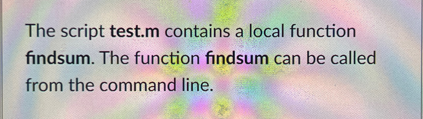 Solved The Script Testm Contains A Local Function Findsum 4756