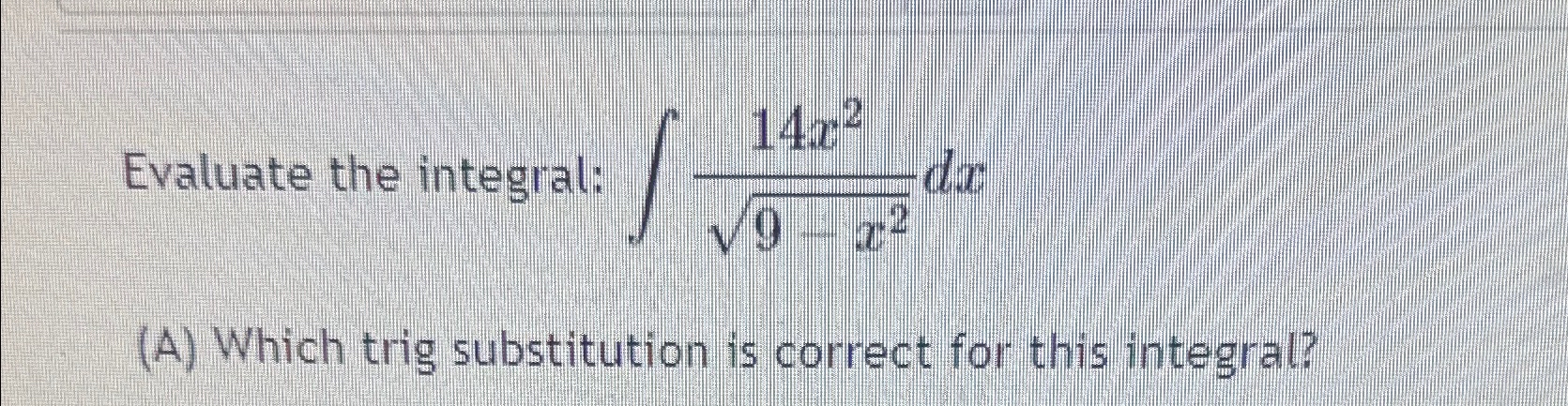 Solved Evaluate the integral: ∫﻿﻿14θ29-θ22dθ(A) ﻿Which trig | Chegg.com