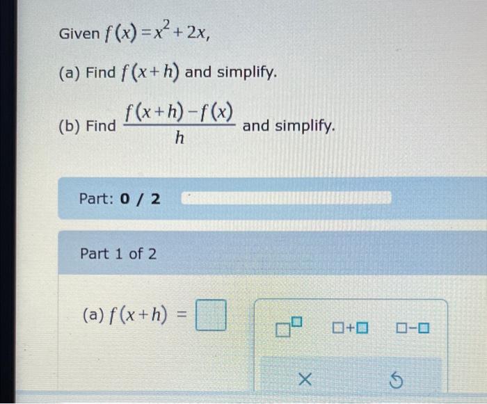 Solved Given f(x)=x2+2x (a) Find f(x+h) and simplify. (b) | Chegg.com