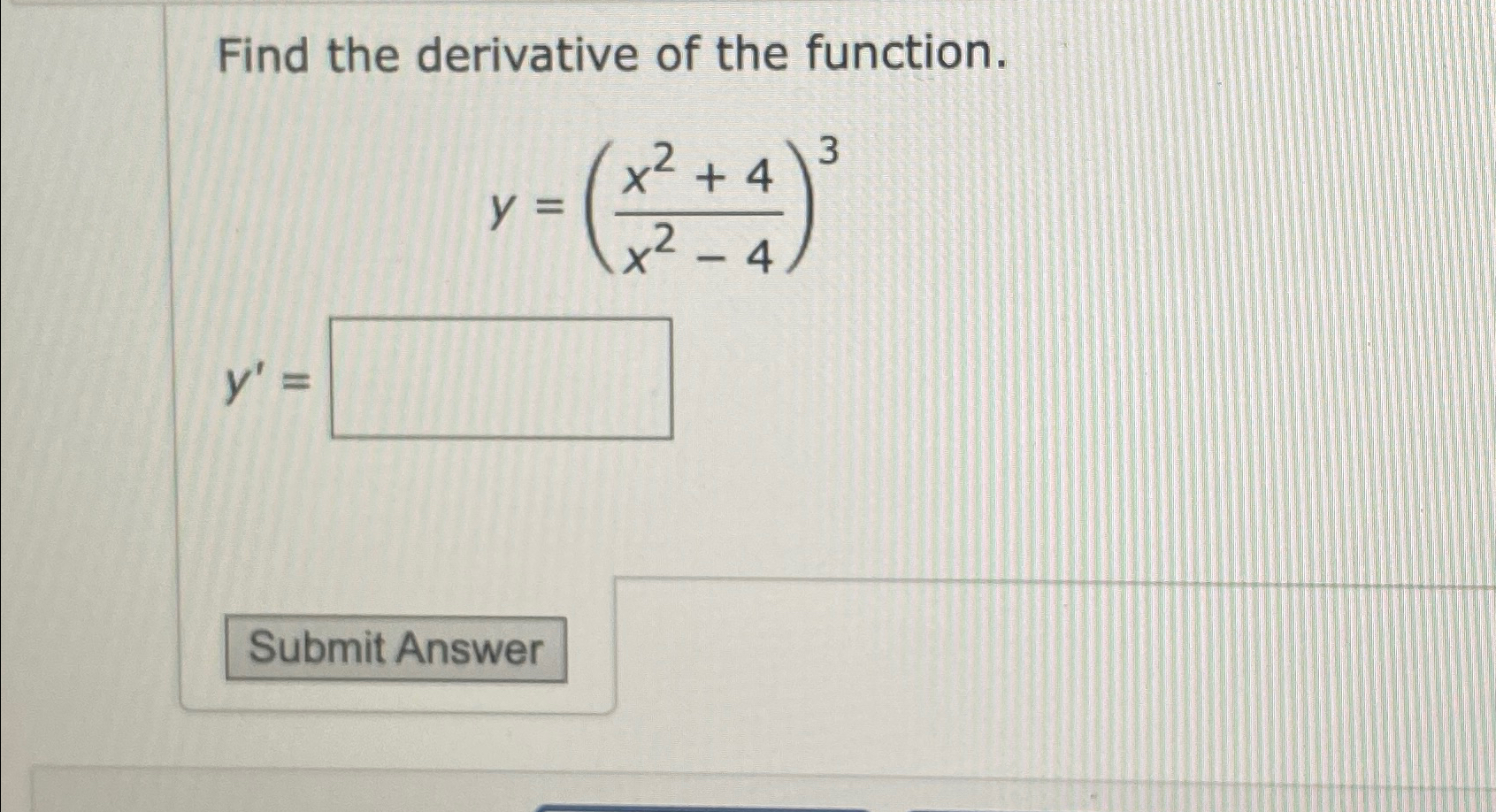 Solved Find the derivative of the function.y=(x2+4x2-4)3y'= | Chegg.com