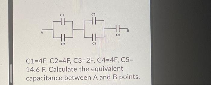 Solved ci B CS C2 C4 C1=4F, C2=4F, C3=2F, C4=4F, C5= 14.6 F. | Chegg.com