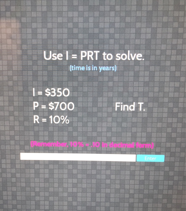 Solved Use I = PRT to solve. (time is in years) 1 = $350 P = | Chegg.com