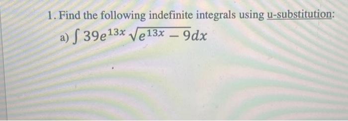 Solved 1. Find the following indefinite integrals using | Chegg.com