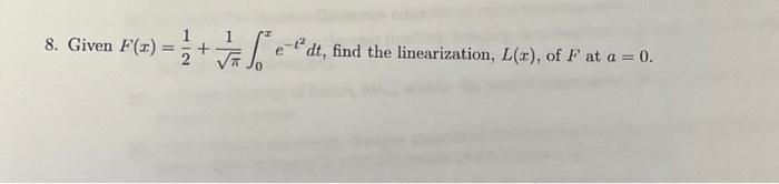 Solved 8. Given F(x)=21+π1∫0xe−t2dt, find the linearization, | Chegg.com