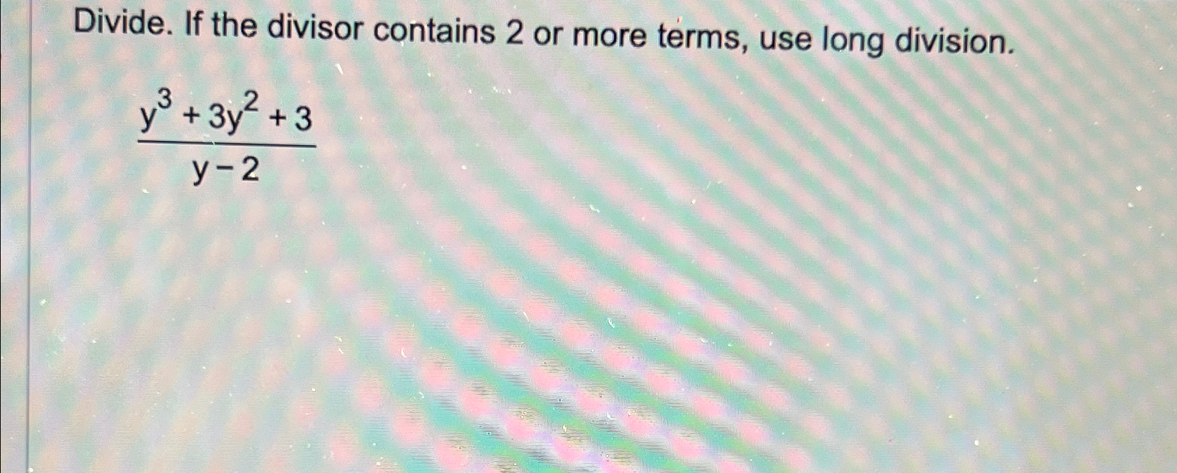 Solved Divide. If the divisor contains 2 ﻿or more terms, use | Chegg.com