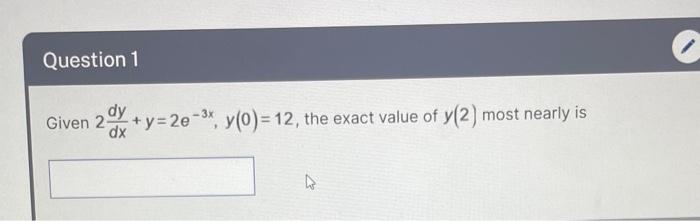 Given 2dxdy+y=2e−3x,y(0)=12, the exact value of y(2) | Chegg.com Given 2dxdy+y=2e−3x,y(0)=12, the exact value of y(2) | Chegg.com