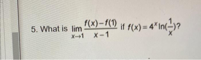 Solved 5. What is limx→1x−1f(x)−f(1) if f(x)=4xln(x1) ? | Chegg.com
