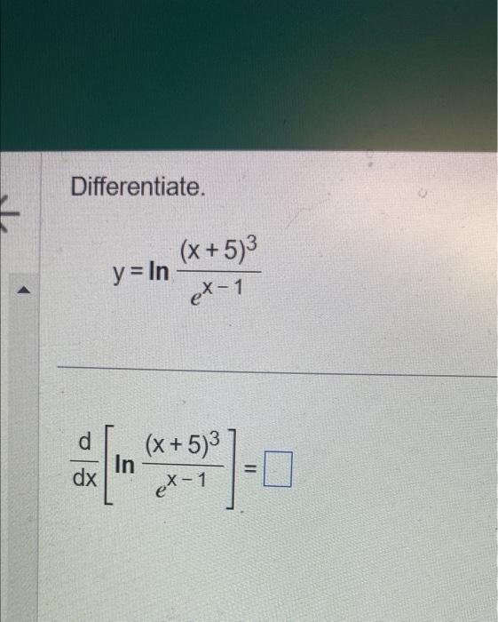 Solved Differentiate. y=lnex−1(x+5)3 dxd[lnex−1(x+5)3]= | Chegg.com